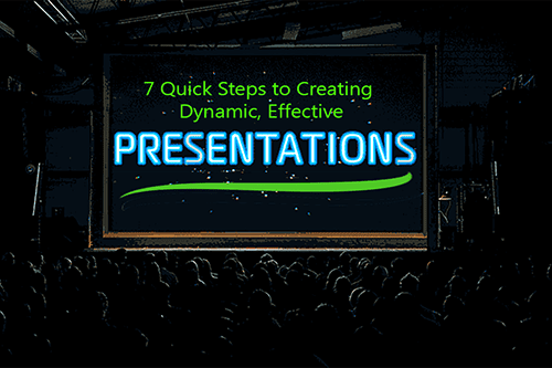 7 Quick Steps to Creating Dynamic, Effective Presentations